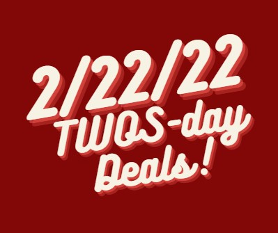 2/22/22 TWOs-day Deals!